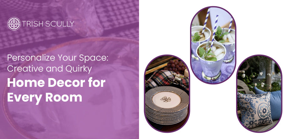 Personalize Your Space: Creative and Quirky Home Decor for Every Room – TRISH SCULLY