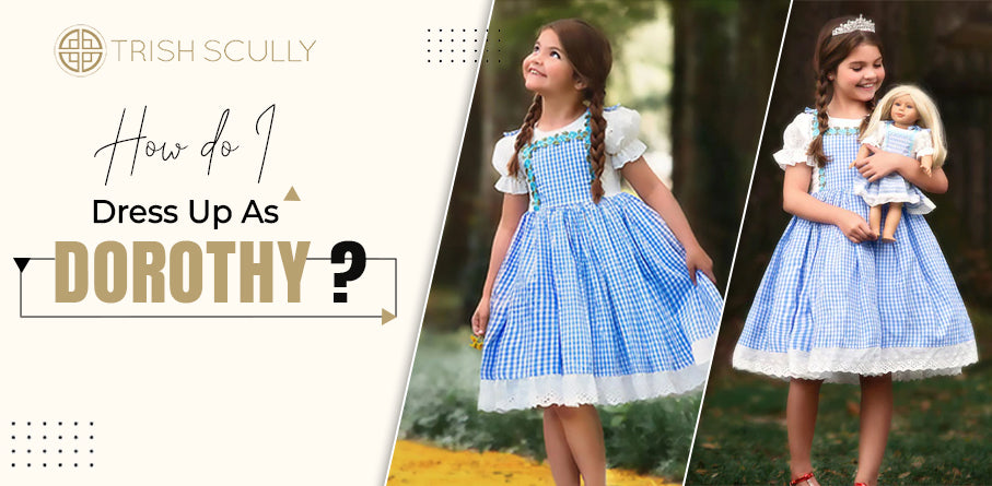 How do I dress up as Dorothy? – TRISH SCULLY
